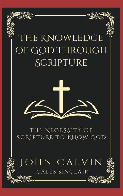 The Knowledge of God Through Scripture: The Necessity of Scripture to ...