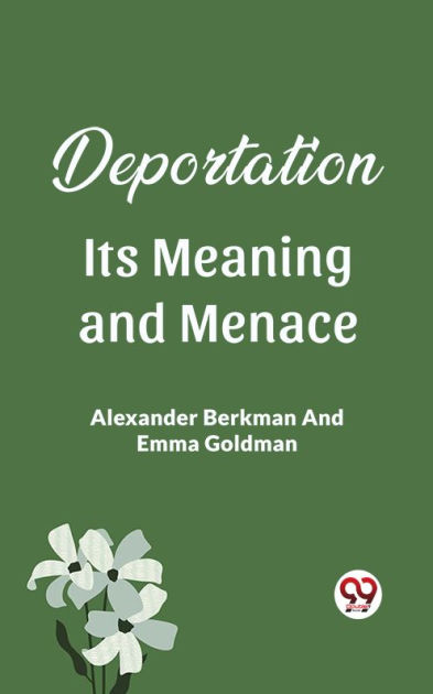 Deportation Its Meaning And Menace by ALEXANDER BERKMAN and EMMA ...