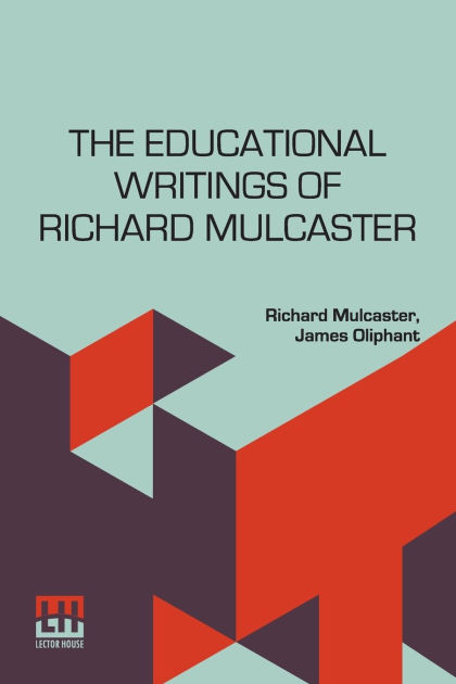 The Educational Writings Of Richard Mulcaster: (1532 1611) Abridged And ...