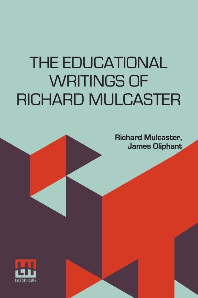 The Educational Writings Of Richard Mulcaster: (1532 1611) Abridged And ...