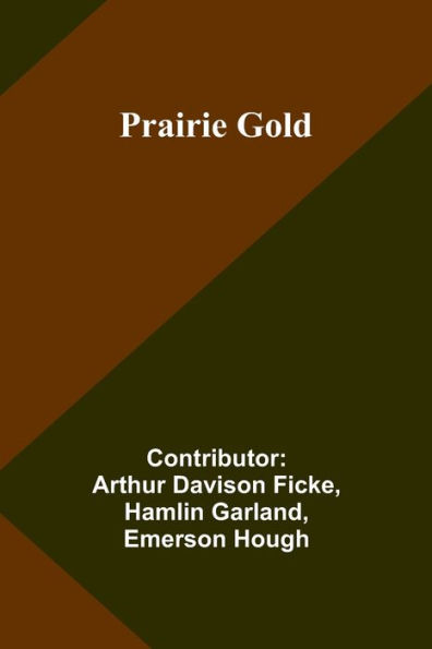 Prairie Gold by Contributor Arthur Davison Ficke, Hamlin Garland ...