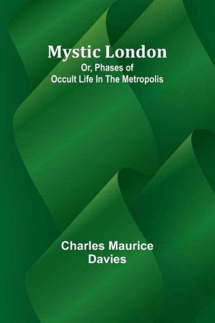 Mystic London; Or, Phases of occult life in the Metropolis by Charles ...
