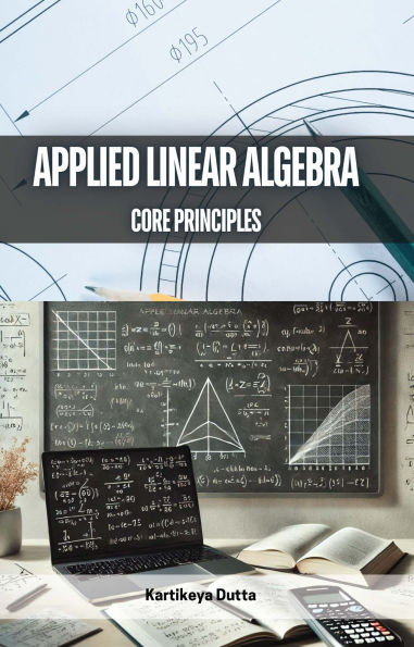 Applied Linear Algebra: Core Principles by Kartikeya Dutta | eBook | Barnes & Noble®