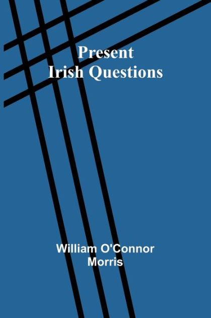 Present Irish Questions by William O'Connor Morris, Paperback | Barnes ...