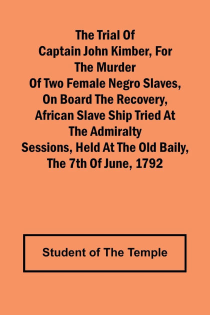 The Trial of Captain John Kimber, for the Murder of Two Female Negro ...