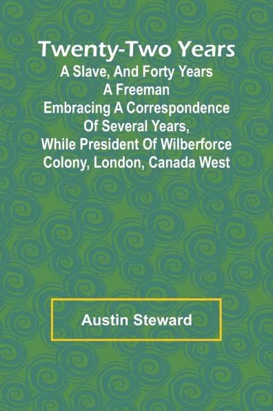 Twenty-Two Years a Slave, And Forty Years a Freeman Embracing a Correspondence of Several Years ...