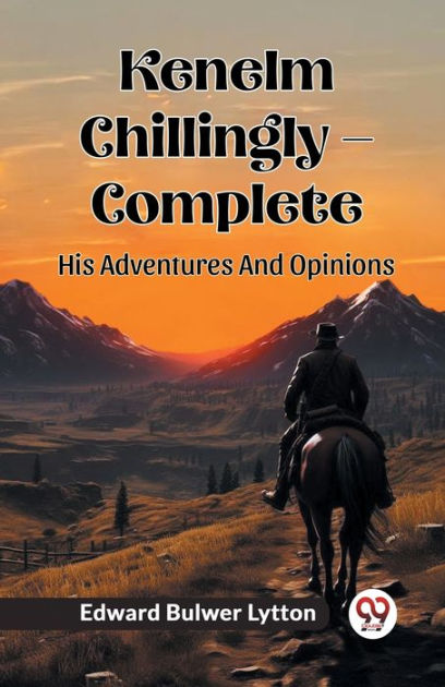 Kenelm Chillingly - Complete His Adventures And Opinions by Edward ...