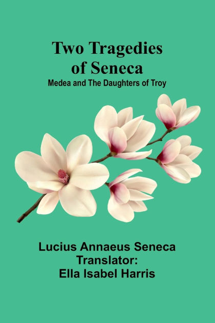 Two Tragedies of Seneca: Medea and The Daughters of Troy by Lucius ...