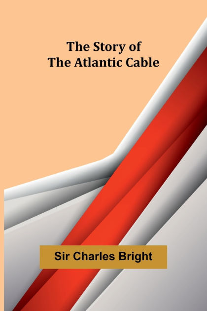The Story of the Atlantic Cable by Charles Bright, Paperback | Barnes ...