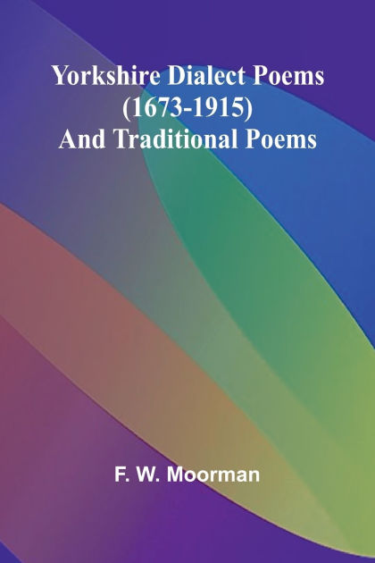 Yorkshire Dialect Poems (1673-1915) and traditional poems by F W ...