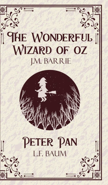The Wonderful Wizard of oz & Peter Pan by L F Baum & J M Barrie, Hardcover | Barnes & Noble®