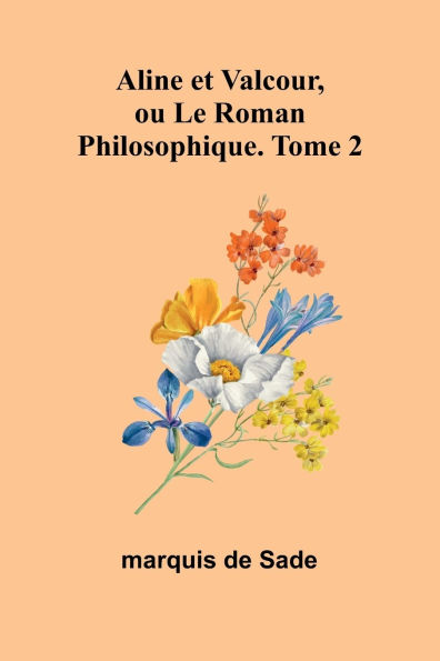 Aline et Valcour, ou Le Roman Philosophique. Tome 2 by Marquis De Sade ...