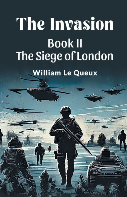 The Invasion BOOK II THE SIEGE OF LONDON by William Le Queux, Paperback ...