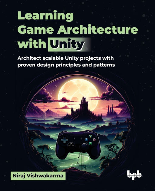 Learning Game Architecture with Unity: Architect Scalable Unity ...