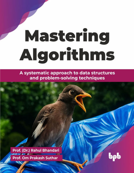 Mastering Algorithms: A systematic approach to data structures and problem-solving techniques ...