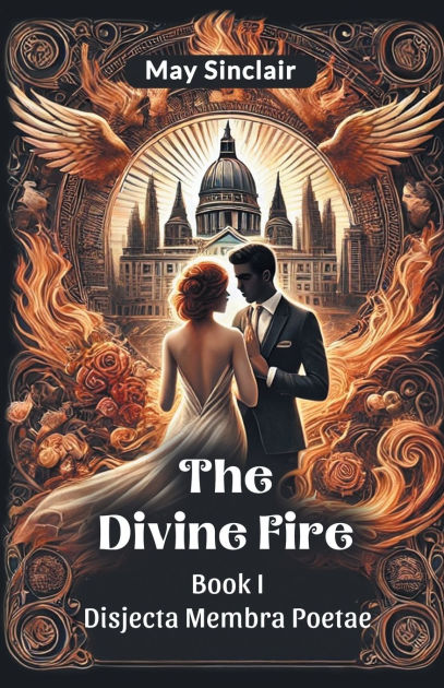 The Divine Fire BOOK I DISJECTA MEMBRA POETAE by May Sinclair ...