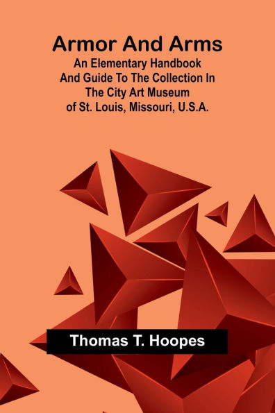 Armor And Arms; An Elementary Handbook And Guide To The Collection In ...