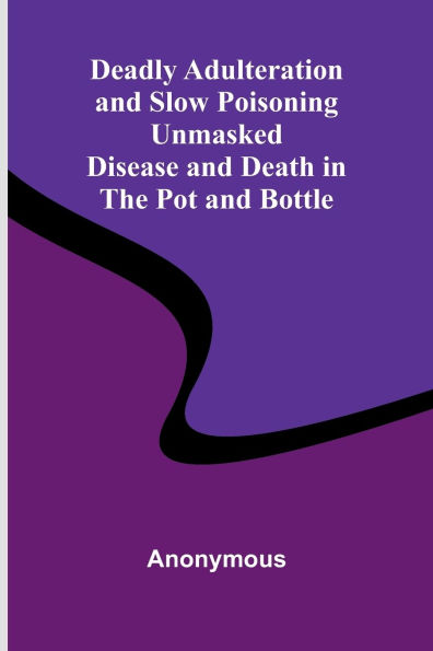Deadly Adulteration And Slow Poisoning Unmasked; Disease And Death In ...