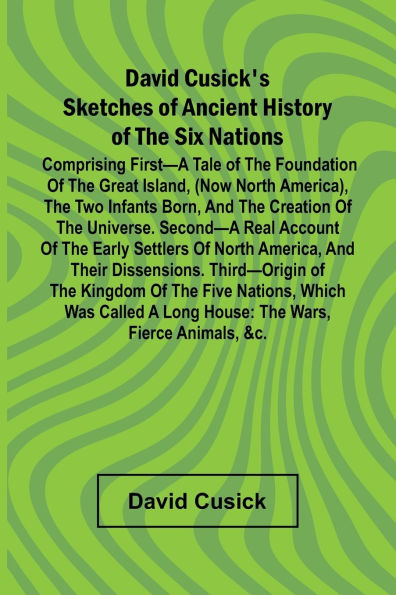 David Cusick'S Sketches Of Ancient History Of The Six Nations; Comprising First A Tale Of The ...