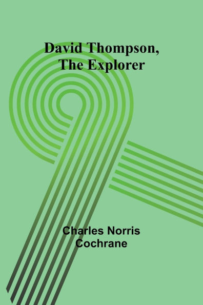 David Thompson, The Explorer by Charles Norris Cochrane, Paperback ...
