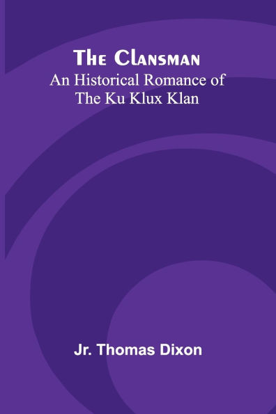 The Clansman: An Historical Romance Of The Ku Klux Klan by Thomas Dixon ...