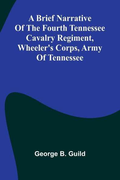 A Brief Narrative Of The Fourth Tennessee Cavalry Regiment, Wheeler'S ...