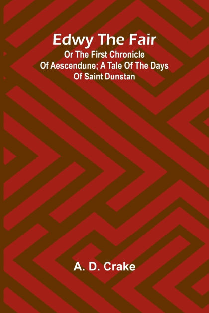 Edwy The Fair Or The First Chronicle Of Aescendune; A Tale Of The Days ...