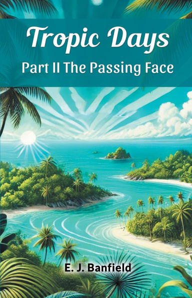 Tropic Days Part II The Passing Face by E J Banfield, Paperback ...