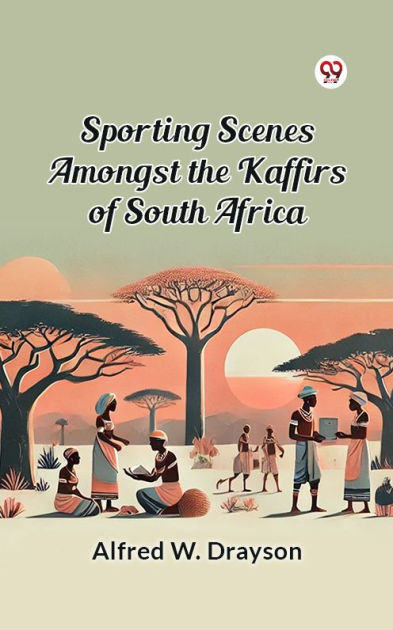 Sporting Scenes amongst the Kaffirs of South Africa by Alfred W Drayson ...