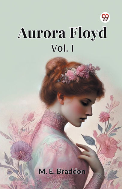 Aurora Floyd Vol. I by M E Braddon, Paperback | Barnes & Noble®
