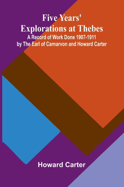 Five Years' Explorations at Thebes; A Record of Work Done 1907-1911 by ...
