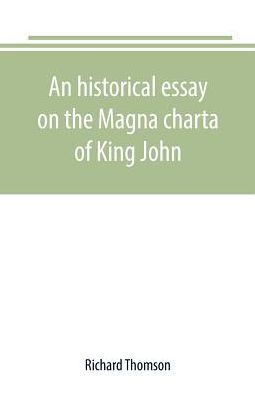 An historical essay on the Magna charta of King John: to which are ...