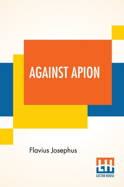 Against Apion: Flavius Josephus, On The Antiquity Of The Jews, Against ...
