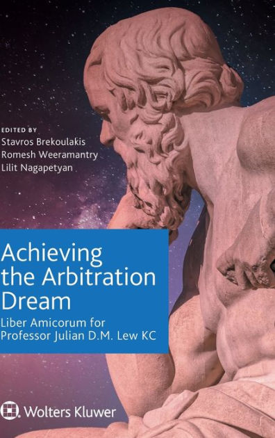 Achieving the Arbitration Dream: Liber Amicorum for Professor Julian D ...