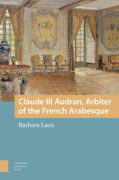 Claude III Audran, Arbiter of the French Arabesque by Barbara Laux ...