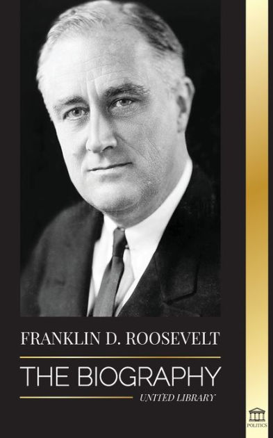 Franklin D. Roosevelt: The Biography - Political Life of a Christian ...