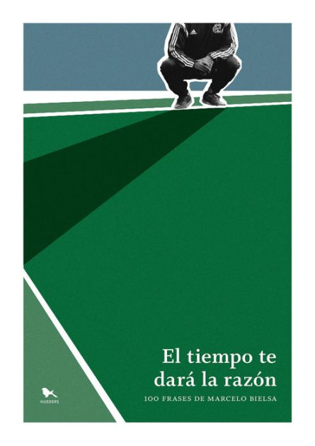 El tiempo te dará la razón: 100 frases de Marcelo Bielsa by Marcelo ...