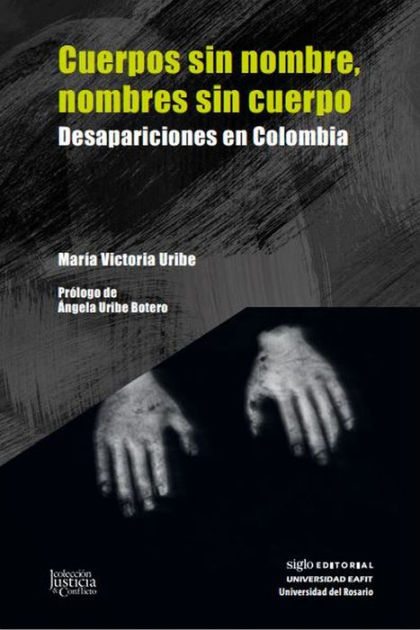 Cuerpos sin nombre, nombres sin cuerpo: Desapariciones en Colombia by ...