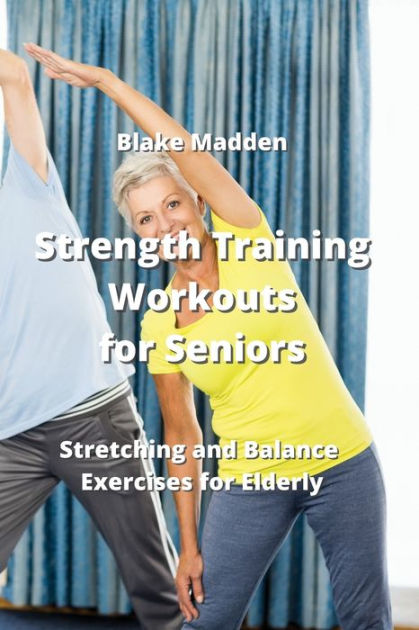 Strength Training Workouts for Seniors: Stretching and Balance ...