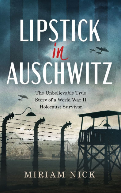 Lipstick in Auschwitz: The Unbelievable True Story of a World War II ...