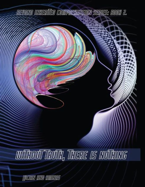Without Truth, There Is Nothing: Beyond Inherited Comprehension Series ...