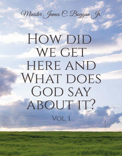 How Did We Get Here and What Does God Say About It? Vol. 1 by Minister ...