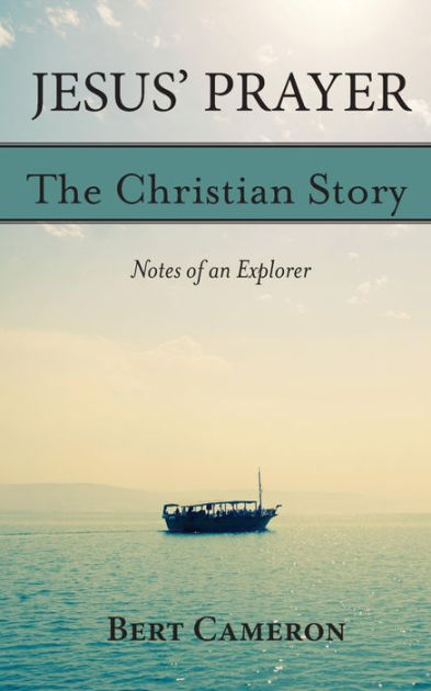 Jesus' Prayer: The Christian Story-Notes of an Explorer: Notes of an ...