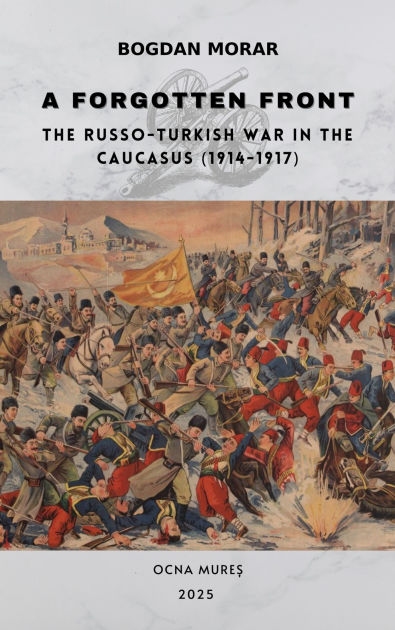 A Forgotten Front: The Russo-Turkish War in the Caucasus (1914-1917) by ...