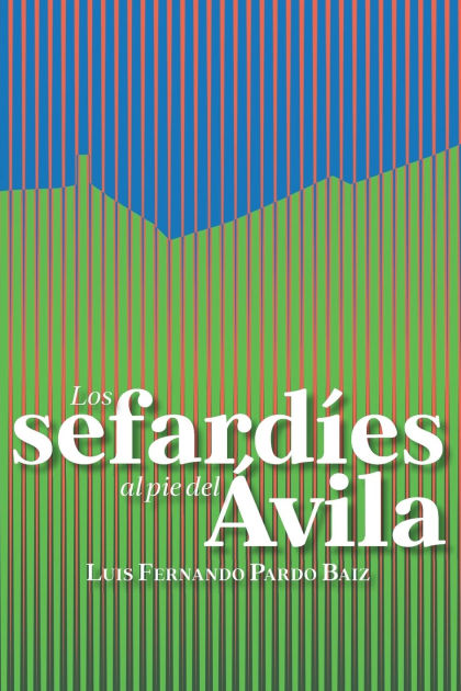 Los Sefardï¿½es al pie del Avila: Historia de las familias sefardï¿½es ...