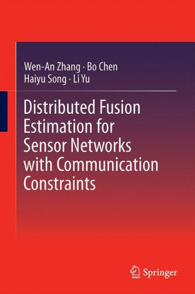 Distributed Fusion Estimation For Sensor Networks With Communication Constraints By Wen An Zhang