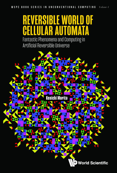 REVERSIBLE WORLD OF CELLULAR AUTOMATA: Fantastic Phenomena and Computing in Artificial ...