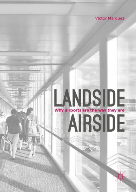 Landside Airside: Why Airports Are the Way They Are by Victor Marquez ...