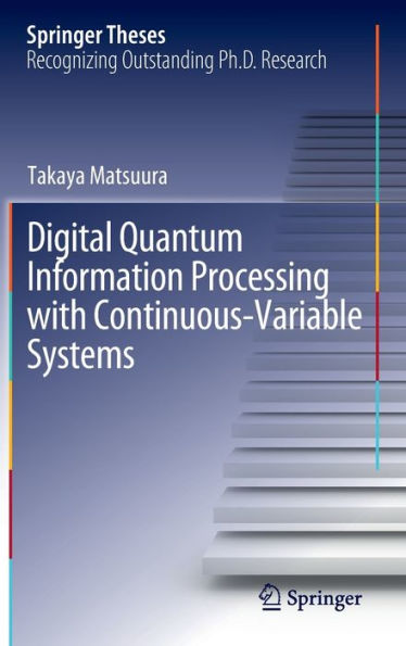 Digital Quantum Information Processing with Continuous-Variable Systems by Takaya Matsuura ...