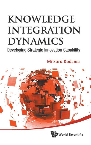Knowledge Integration Dynamics: Developing Strategic Innovation ...